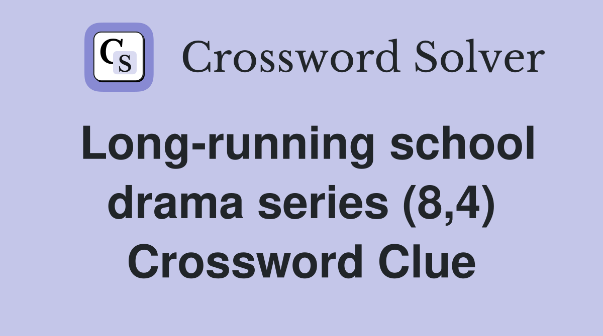Long-running school drama series (8,4) - Crossword Clue Answers - Crossword Solver